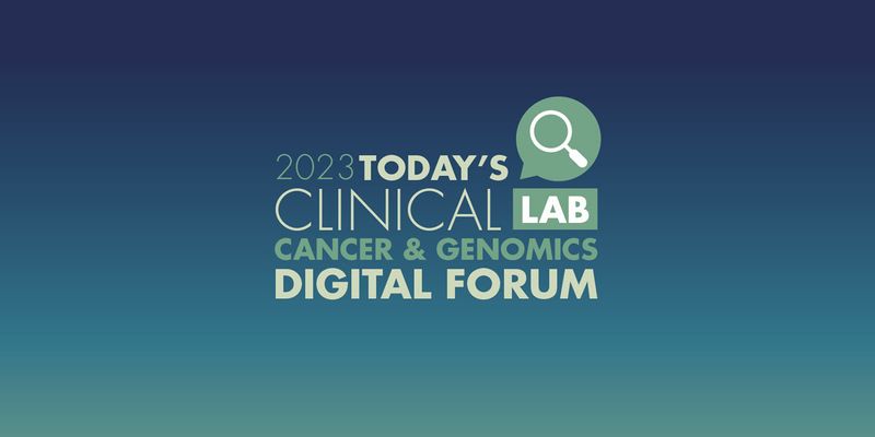 2023 Cancer & Genomics Digital Forum | Today's Clinical Lab
