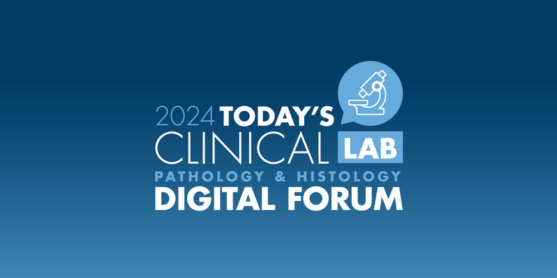2024 Pathology & Histology Digital Forum | Today's Clinical Lab